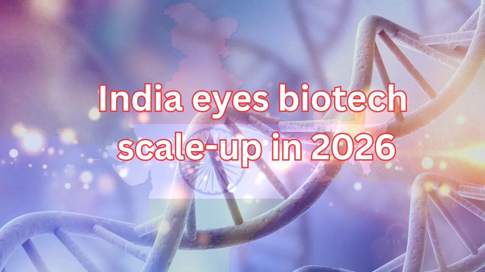 India eyes biotech scale-up in 2026 as startup funding turns value-led ...